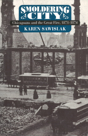 Smoldering City: Chicagoans and the Great Fire, 1871-1874 by Karen ...