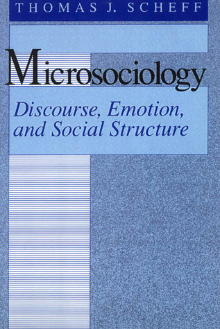 Microsociology: Discourse, Emotion, and Social Structure by Thomas J ...