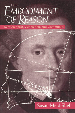The Embodiment of Reason: Kant on Spirit, Generation, and Community by ...