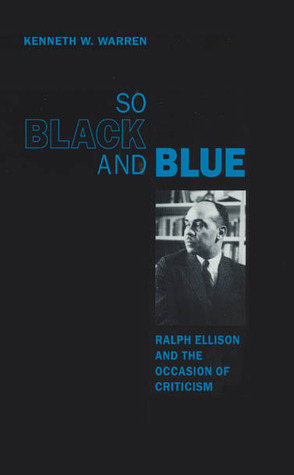 So Black and Blue: Ralph Ellison and the Occasion of Criticism by ...