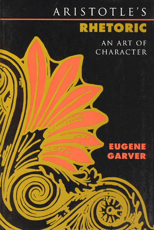 Aristotle's Rhetoric: An Art of Character by Eugene Garver | Goodreads