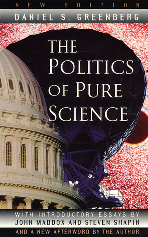 The Politics of Pure Science by Daniel S. Greenberg | Goodreads