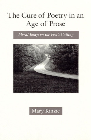The Cure of Poetry in an Age of Prose: Moral Essays on the Poet's ...