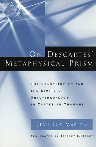 On Descartes' Metaphysical Prism: The Constitution and the Limits of ...