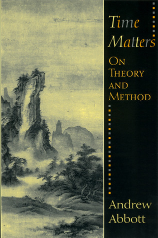 Time Matters: On Theory and Method by Andrew Abbott | Goodreads