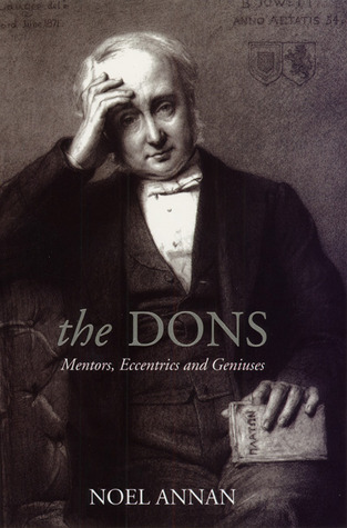 The Dons: Mentors, Eccentrics and Geniuses by Noel Annan | Goodreads