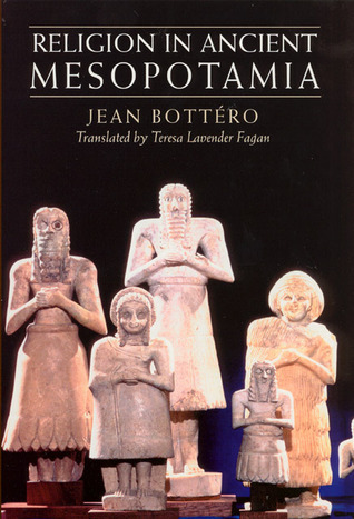 Religion in Ancient Mesopotamia by Jean Bottéro | Goodreads