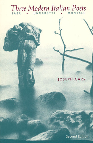 Three Modern Italian Poets: Saba, Ungaretti, Montale by Joseph Cary ...