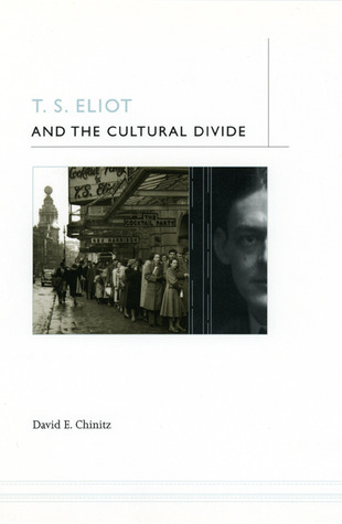 T. S. Eliot and the Cultural Divide by David E. Chinitz | Goodreads