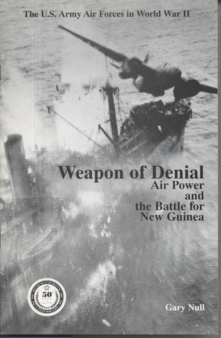 Weapon of Denial Air Power and the Battle for New Guinea U. S. Army Air ...