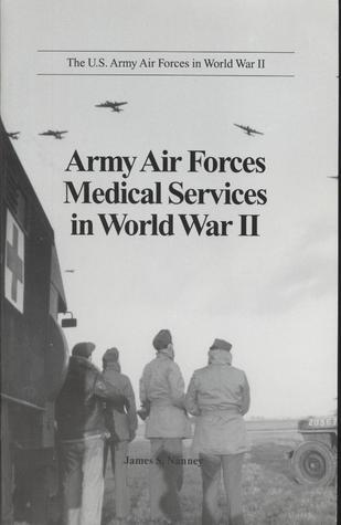 Army Air Forces Medical Services in World War II by James S. Nanney ...