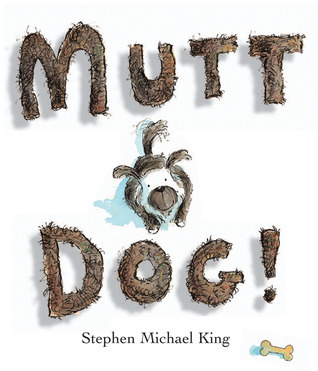 Mutt Dog! by Stephen Michael King | Goodreads