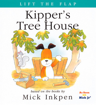Kipper's Tree House: [Lift the Flap] by Mick Inkpen | Goodreads