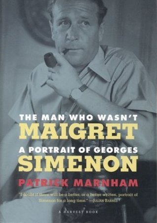 The Man Who Wasn't Maigret: A Portrait of Georges Simenon by Patrick ...