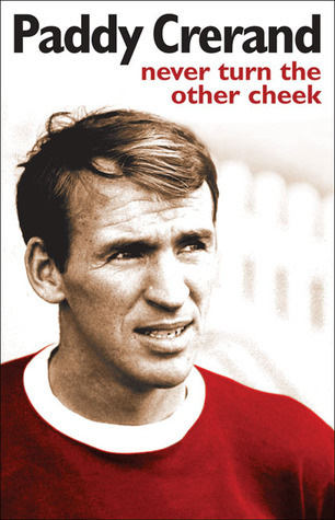 Paddy Crerand: Never Turn the Other Cheek by Pat Crerand | Goodreads