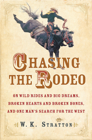 Chasing The Rodeo: On Wild Rides And Big Dreams, Broken Hearts And ...