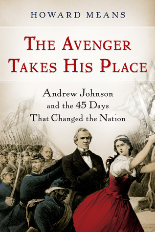 The Avenger Takes His Place: Andrew Johnson and the 45 Days That ...