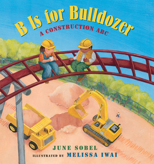 B Is for Bulldozer: A Construction ABC by June Sobel | Goodreads