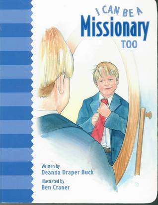 I Can Be a Missionary, Too by Deanna Draper Buck | Goodreads
