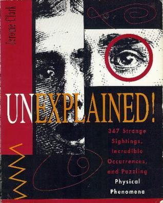 Unexplained!: 347 Strange Sightings, Incredible Occurrences, and Puzzling Physical Phenomena by ...