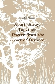 Apart, Away, Together: Poetry from the Heart of Divorce by Charles A ...