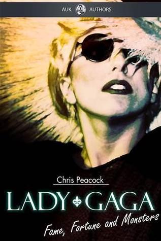 Lady Gaga: Fame, Fortune and Monsters by Chris Peacock | Goodreads