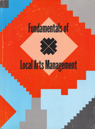 Fundamentals of Local Arts Management by Craig Dreeszen | Goodreads
