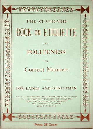 The Standard Book on Etiquette and Politeness, or Correct Manners for ...