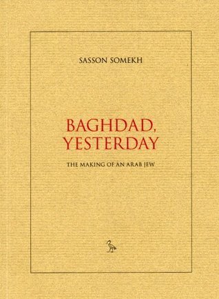 Baghdad, Yesterday: The Making of an Arab Jew by Sasson Somekh | Goodreads
