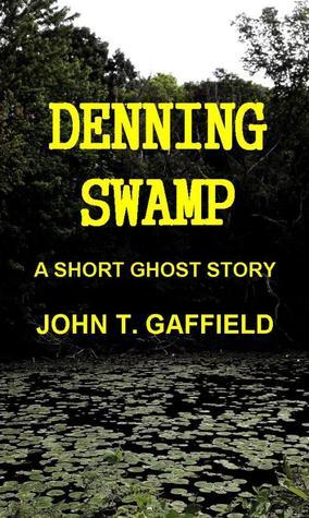 Denning Swamp - A Ghost Story by John Gaffield | Goodreads