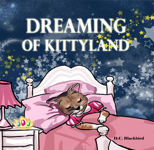 Dreaming of Kittyland by D.C. Blackbird | Goodreads