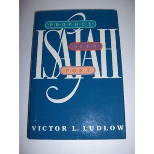 Isaiah: Prophet, Seer, & Poet by Victor L. Ludlow | Goodreads