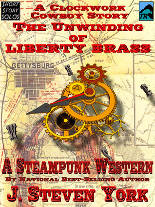 The Unwinding of Liberty Brass - A Clockwork Cowboy Story by J. Steven ...