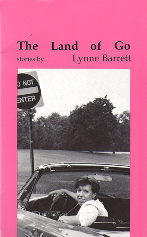 Land of Go: Stories by Lynne Barrett | Goodreads