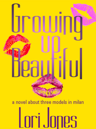 Growing Up Beautiful: A Novel About Three Models in Milan by Lori Jones ...
