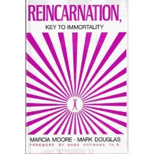 Reincarnation Key to Immortality by Marcia Moore | Goodreads