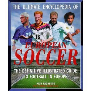 THE ULTIMATE ENCYCLOPEDIA OF EUROPEAN SOCCER: THE DEFINITIVE ...