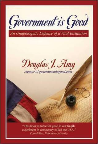 Government is Good: An Unapologetic Defense of a Vital Institution by ...