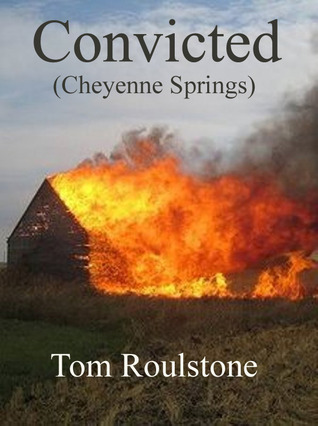 Convicted (Cheyenne Springs) by Tom Roulstone | Goodreads