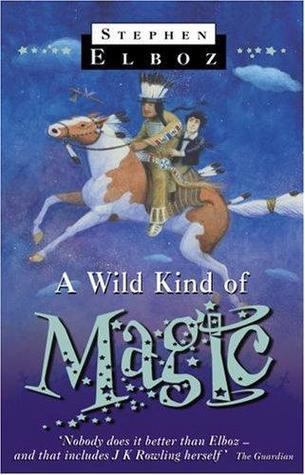 A Wild Kind of Magic by Stephen Elboz | Goodreads