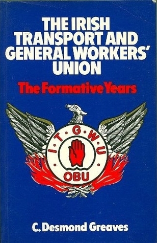Irish Transport and General Workers' Union: The Formative Years by C ...