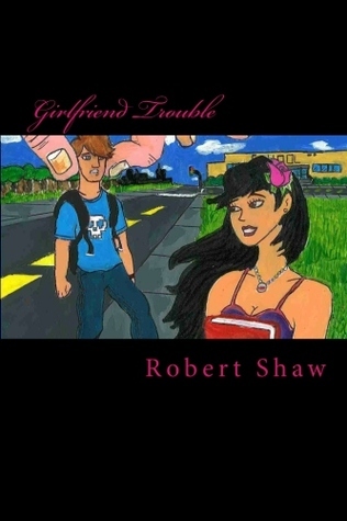 Girlfriend Trouble by Robert Shaw | Goodreads