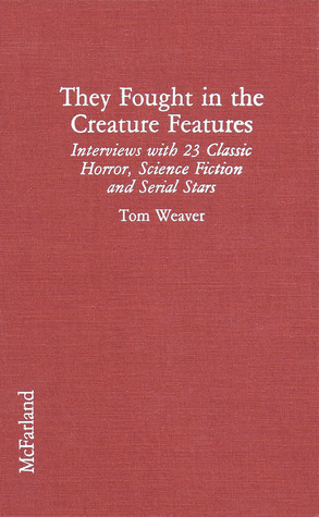 They Fought in the Creature Features: Interviews With 23 Classic Horror ...