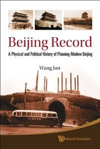 Beijing Record: A Physical and Political History of Planning Modern ...