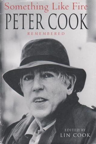 Something Like Fire: Peter Cook Remembered by Lin Cook | Goodreads
