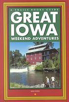 Trails Books Great Iowa Weekend Adventures by Mike Whye | Goodreads