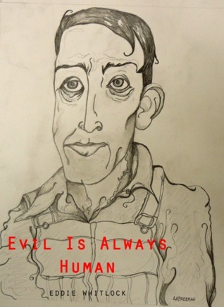 Evil Is Always Human by Eddie Whitlock | Goodreads