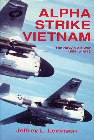 Alpha Strike Vietnam: The Navy's Air War 1964 to 1973 by Jeffrey L ...