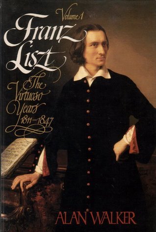 Franz Liszt, Vol. 1: The Virtuoso Years, 1811-1847 by Alan Walker ...