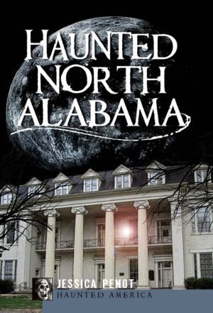 Haunted North Alabama (Haunted America) by Jessica Penot | Goodreads